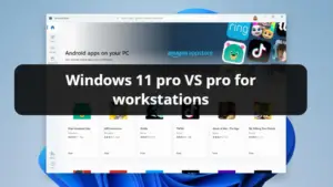 Windows 11 pro vs pro for workstations: best comparison